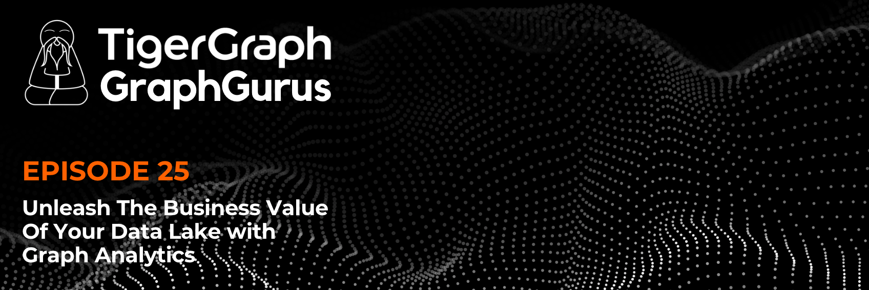 Graph Gurus Episode 25: Unleash the Business Value of Your Data Lake With Graph Analytics